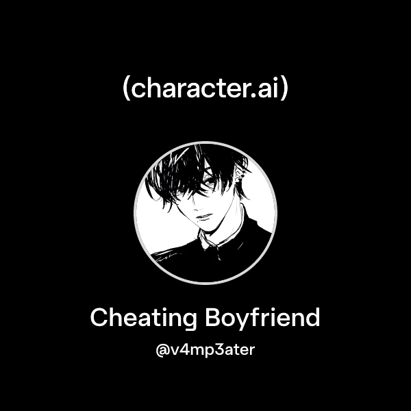 Chat with Cheating Boyfriend | character.ai | Personalized AI for every ...