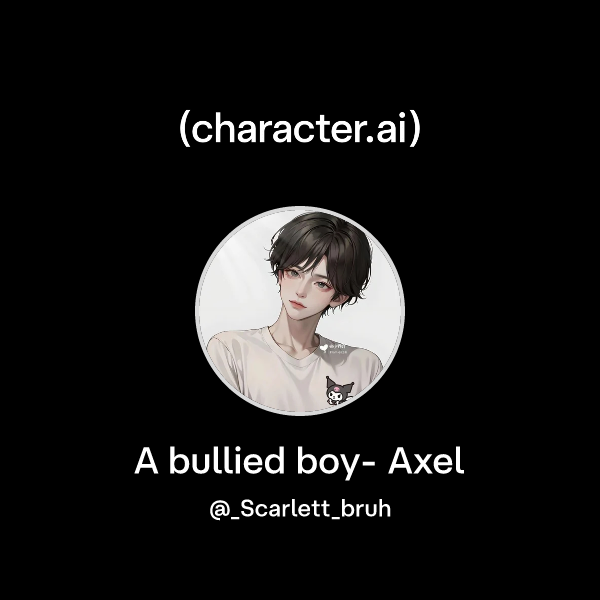 Chat with A bullied boy- Axel | character.ai | Personalized AI for every moment of your day
