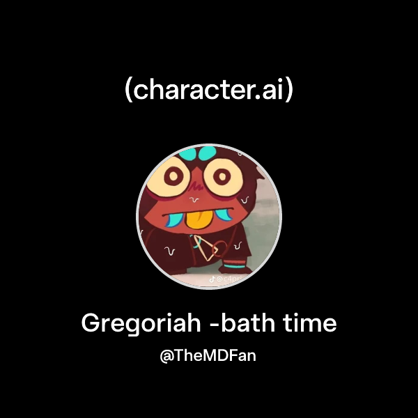 Chat with Gregoriah -bath time | character.ai | AI Chat, Reimagined ...