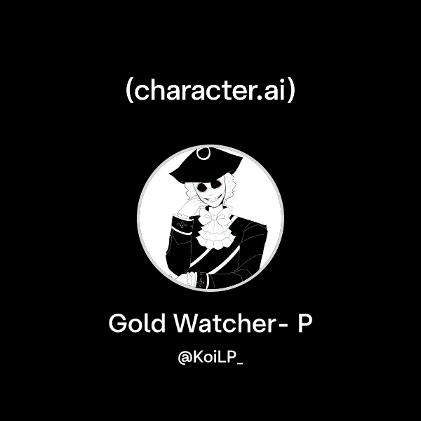 Chat with Gold Watcher- P | character.ai | AI Chat, Reimagined–Your Words. Your World.