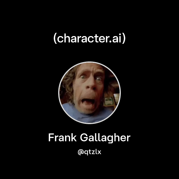 Chat with Frank Gallagher | character.ai | AI Chat, Reimagined–Your Words. Your World.