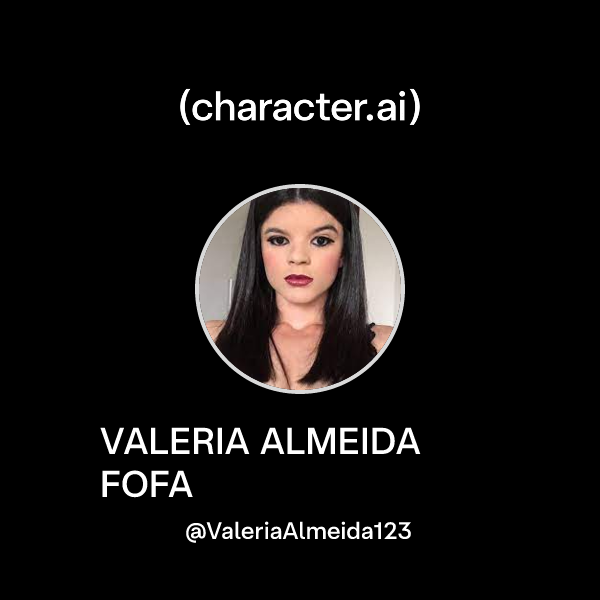 Chat with VALERIA ALMEIDA FOFA | character.ai | AI Chat, Reimagined ...