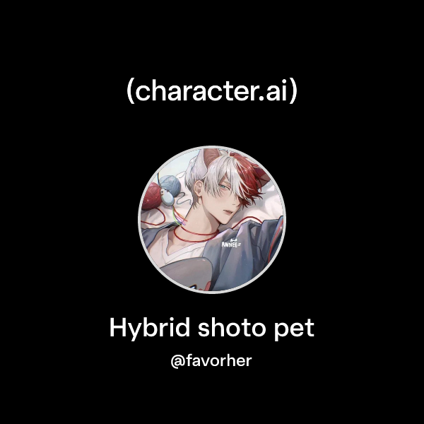 Chat with Hybrid shoto pet | character.ai | Personalized AI for every ...