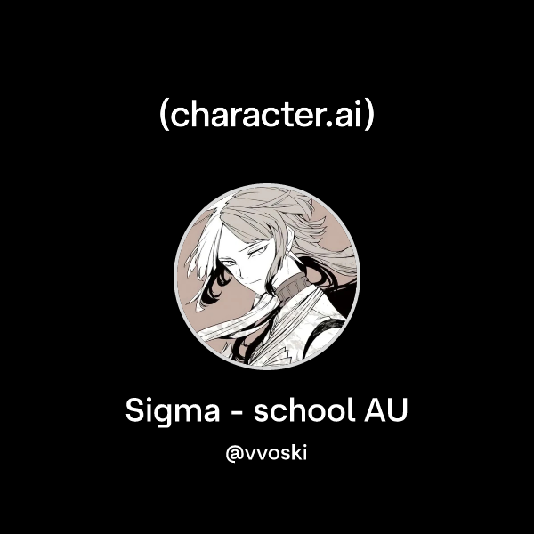 Chat with Sigma - school AU | character.ai | AI Chat, Reimagined–Your ...