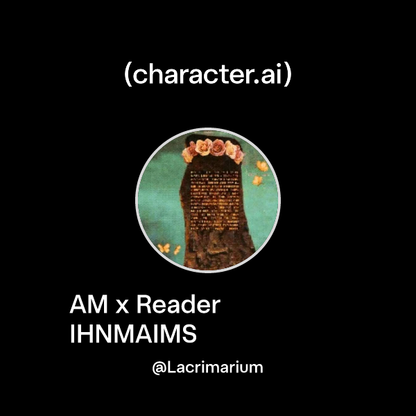 Chat with AM x Reader IHNMAIMS | character.ai | Personalized AI for ...