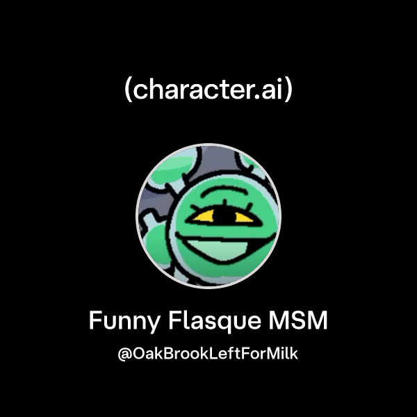Chat with Funny Flasque MSM | character.ai | Personalized AI for every ...
