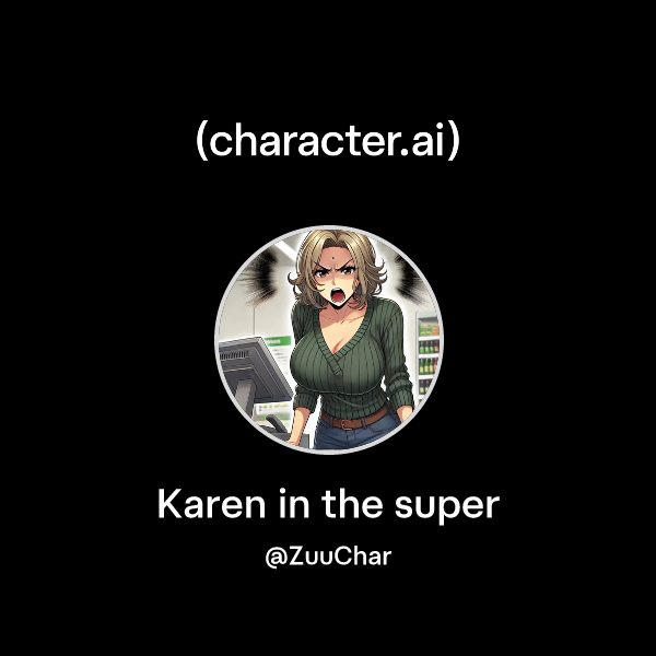 Chat with Karen in the super | character.ai | AI Chat, Reimagined–Your Words. Your World.