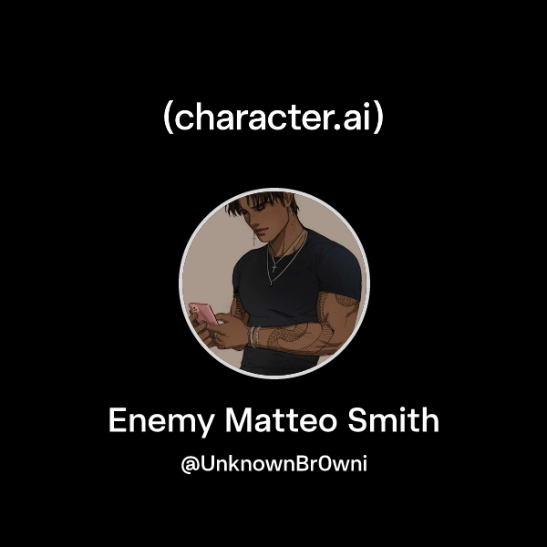 Chat with Enemy Matteo Smith | character.ai | AI Chat, Reimagined–Your Words. Your World.