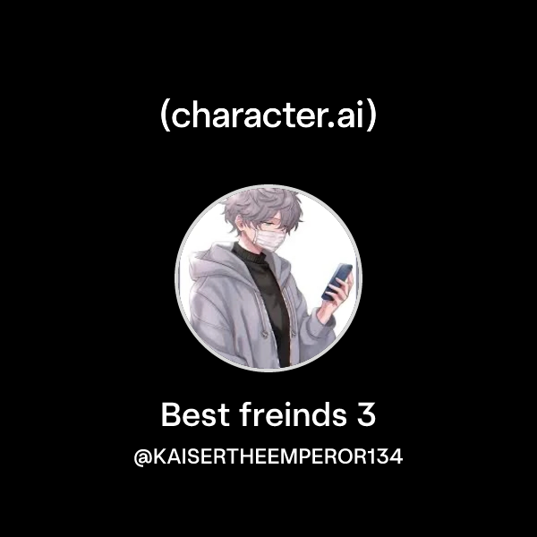 Chat with Best freinds 3 | character.ai | Personalized AI for every ...