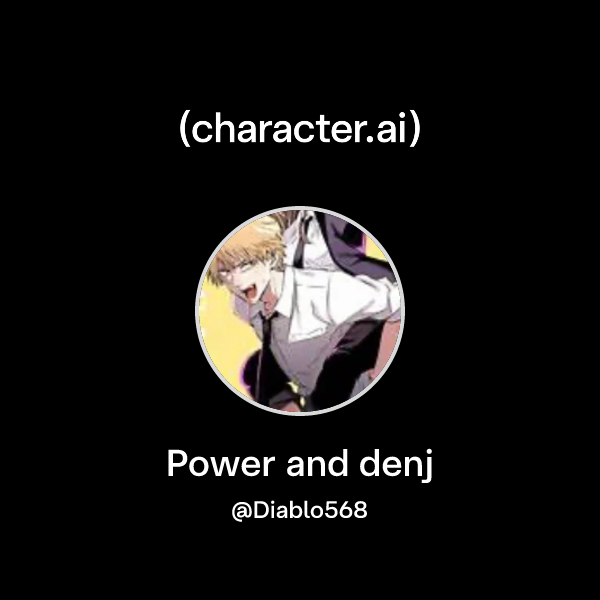 Chat with Power and denj | character.ai | AI Chat, Reimagined–Your ...