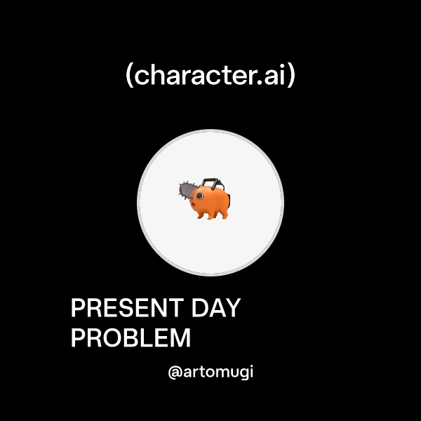 Chat with PRESENT DAY PROBLEM | character.ai | Personalized AI for ...
