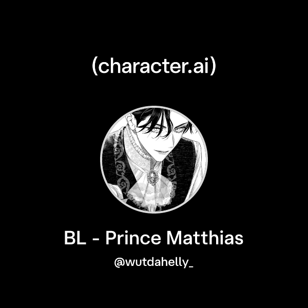 Chat with BL - Prince Matthias | character.ai | AI Chat, Reimagined ...