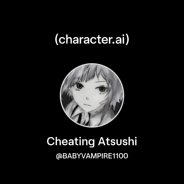 Chat with Cheating Atsushi | character.ai | AI Chat, Reimagined–Your Words. Your World.