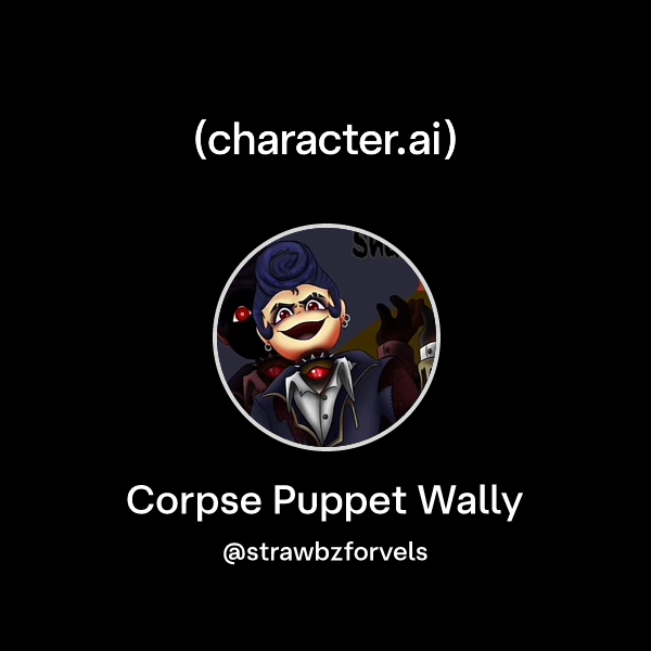 Chat with Corpse Puppet Wally | character.ai | Personalized AI for ...