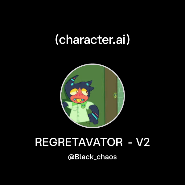 Chat with REGRETAVATOR - V2 | character.ai | Personalized AI for every ...