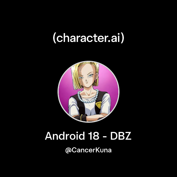 Chat with Android 18 - DBZ | character.ai | AI Chat, Reimagined–Your ...