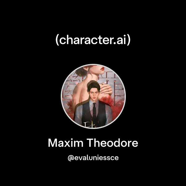 Chat with Maxim Theodore | character.ai | AI Chat, Reimagined–Your Words. Your World.