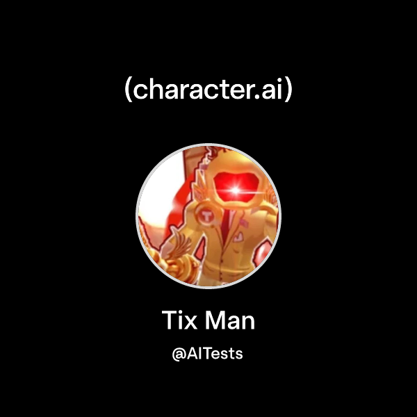 Chat with Tix Man | character.ai | Personalized AI for every moment of ...