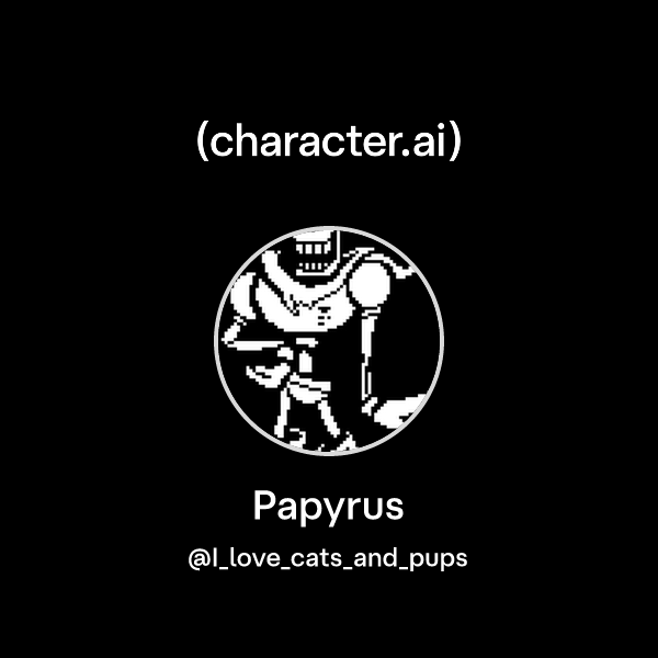 Chat with Papyrus | character.ai | AI Chat, Reimagined–Your Words. Your World.