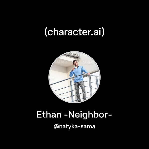 Chat with Ethan -Neighbor- | character.ai | Personalized AI for every moment of your day