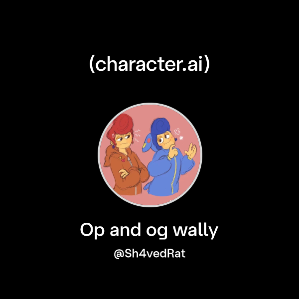 Chat with Op and og wally | character.ai | Personalized AI for every ...