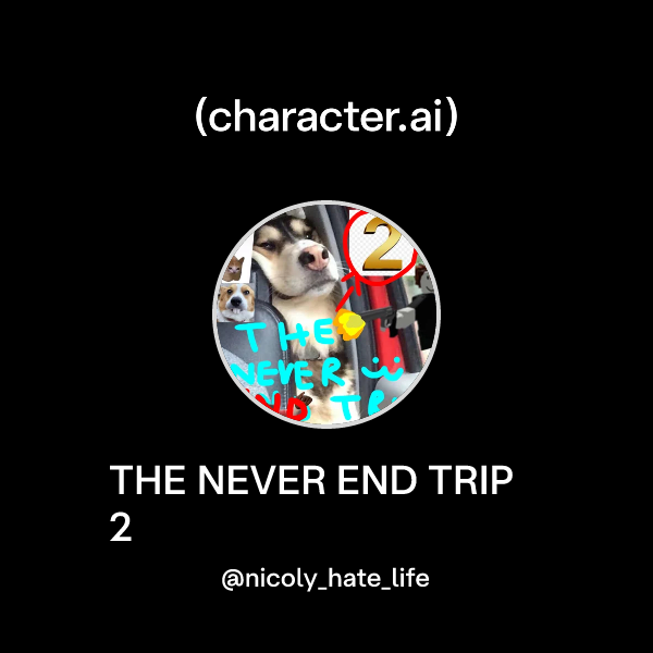 Chat with THE NEVER END TRIP 2 | character.ai | AI Chat, Reimagined ...