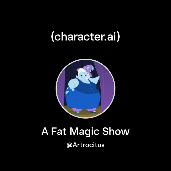 Chat with A Fat Magic Show | character.ai | Personalized AI for every ...