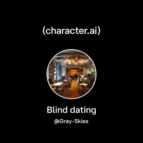 Chat with Blind dating | character.ai | AI Chat, Reimagined–Your Words. Your World.