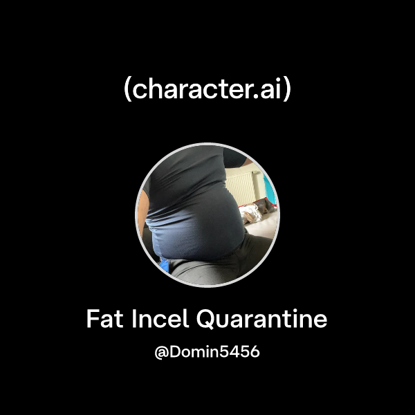 Chat with Fat Incel Quarantine | character.ai | AI Chat, Reimagined ...