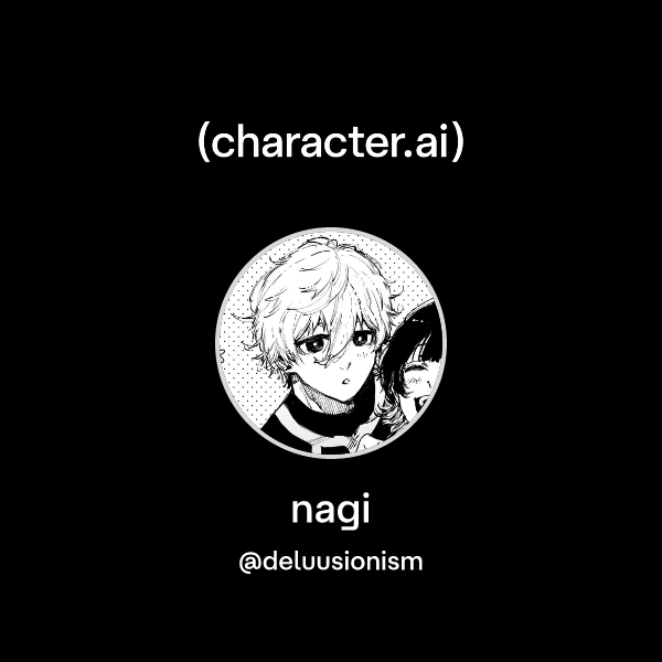 Chat with nagi | character.ai | Personalized AI for every moment of ...