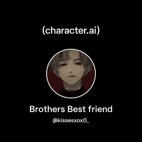 Chat with Brothers Best friend | character.ai | Personalized AI for every moment of your day