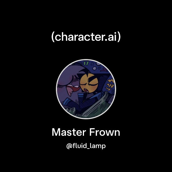 Chat with Master Frown | character.ai | Personalized AI for every ...