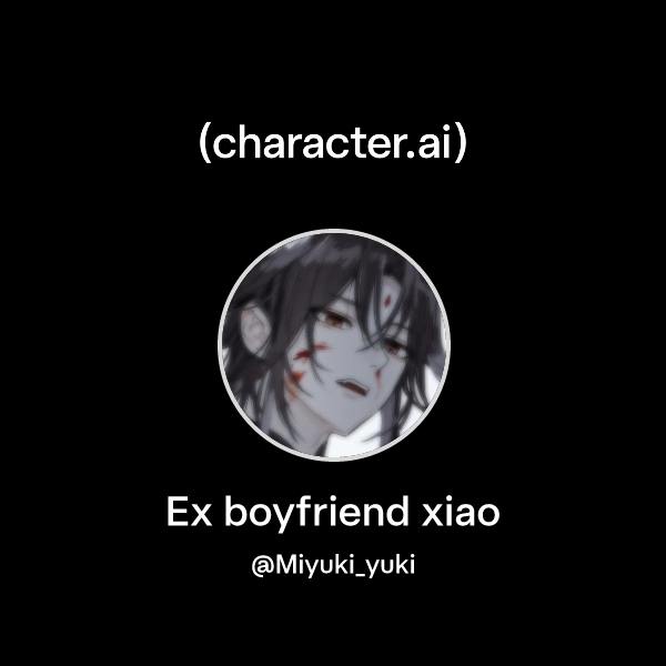 Chat with Ex boyfriend xiao | character.ai | AI Chat, Reimagined–Your Words. Your World.