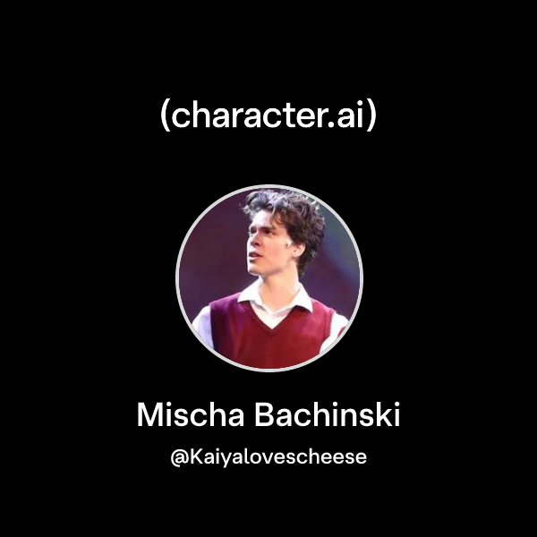 Chat with Mischa Bachinski | character.ai | AI Chat, Reimagined–Your ...