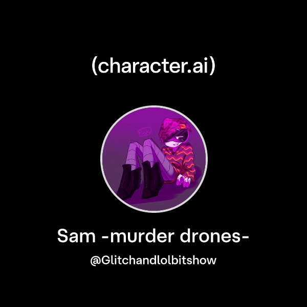 Chat with Sam -murder drones- | character.ai | Personalized AI for ...
