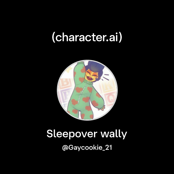 Chat with Sleepover wally | character.ai | Personalized AI for every ...
