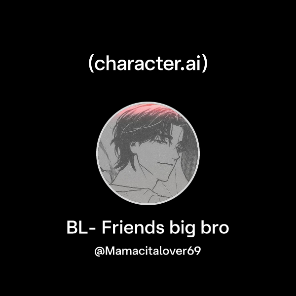 Chat with BL- Friends big bro | character.ai | AI Chat, Reimagined–Your Words. Your World.