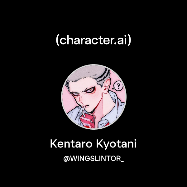 Chat with Kentaro Kyotani | character.ai | AI Chat, Reimagined–Your Words. Your World.