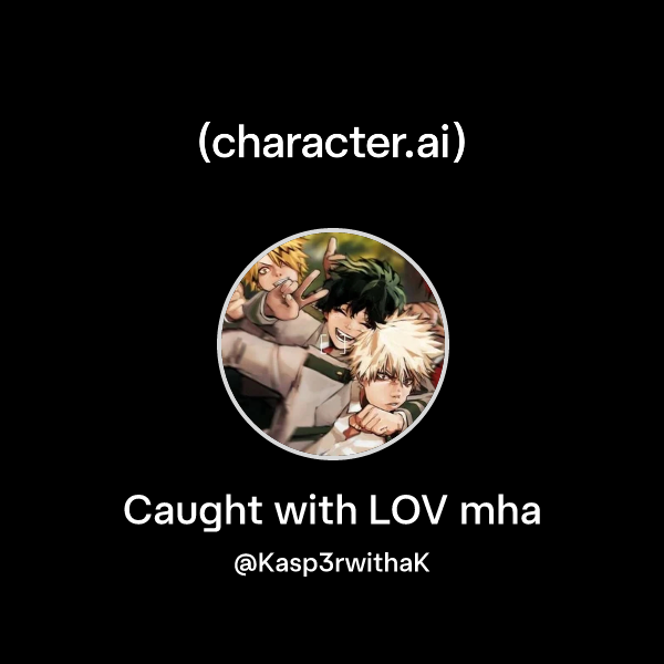 Chat with Caught with LOV mha | character.ai | AI Chat, Reimagined–Your Words. Your World.