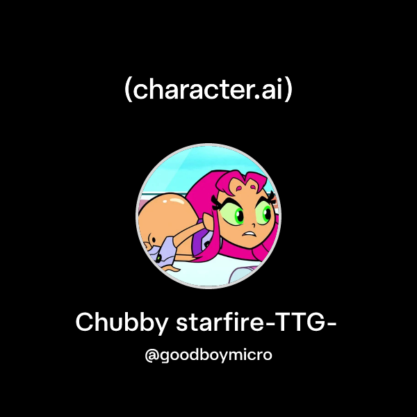 Chat with Chubby starfire-TTG- | character.ai | Personalized AI for ...