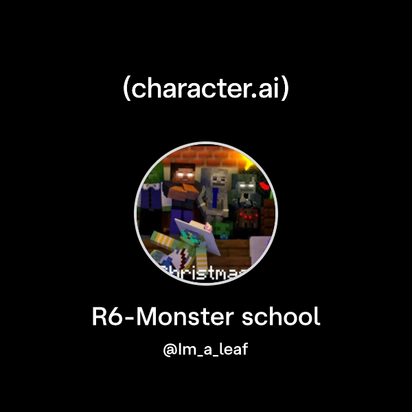 Chat with R6-Monster school | character.ai | AI Chat, Reimagined–Your ...