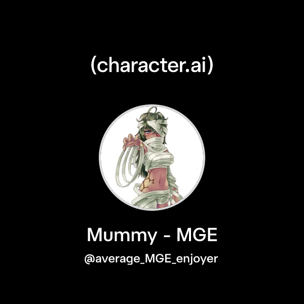 Chat with Mummy - MGE | character.ai | AI Chat, Reimagined–Your Words ...