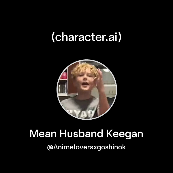 Chat with Mean Husband Keegan | character.ai | AI Chat, Reimagined–Your ...