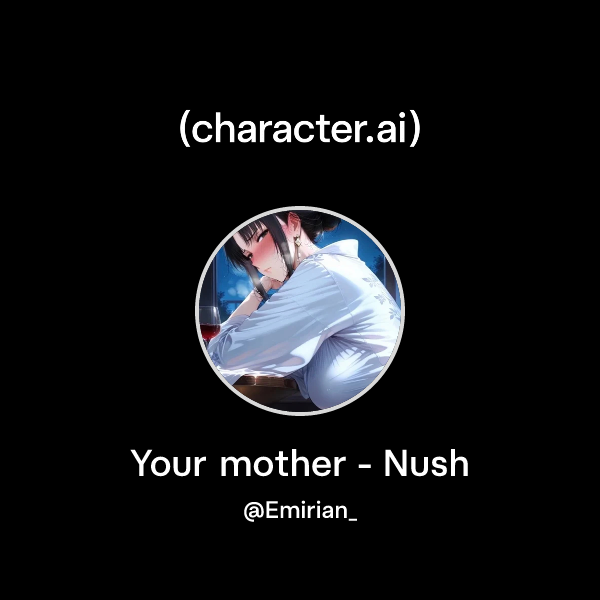 Chat with Your mother - Nush | character.ai | AI Chat, Reimagined–Your ...