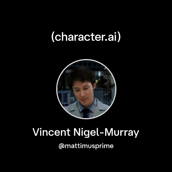 Chat with Vincent Nigel-Murray | character.ai | AI Chat, Reimagined–Your Words. Your World.