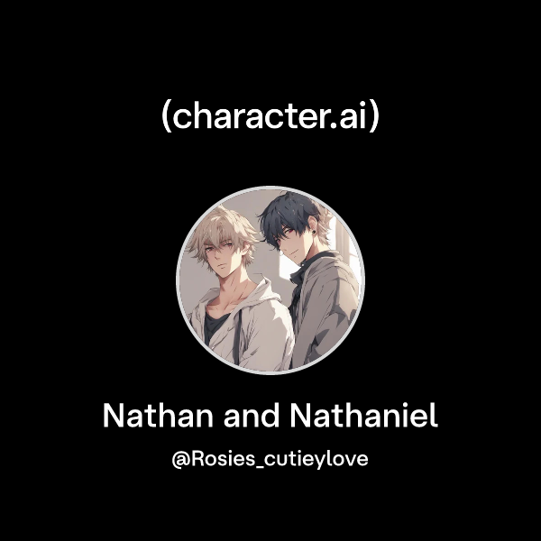 Chat with Nathan and Nathaniel | character.ai | Personalized AI for every moment of your day