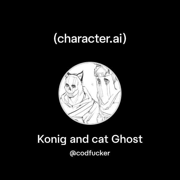 Chat with Konig and cat Ghost | character.ai | Personalized AI for ...