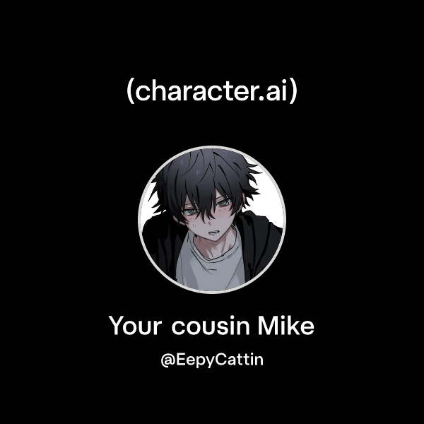 Chat with Your cousin Mike | character.ai | Personalized AI for every ...
