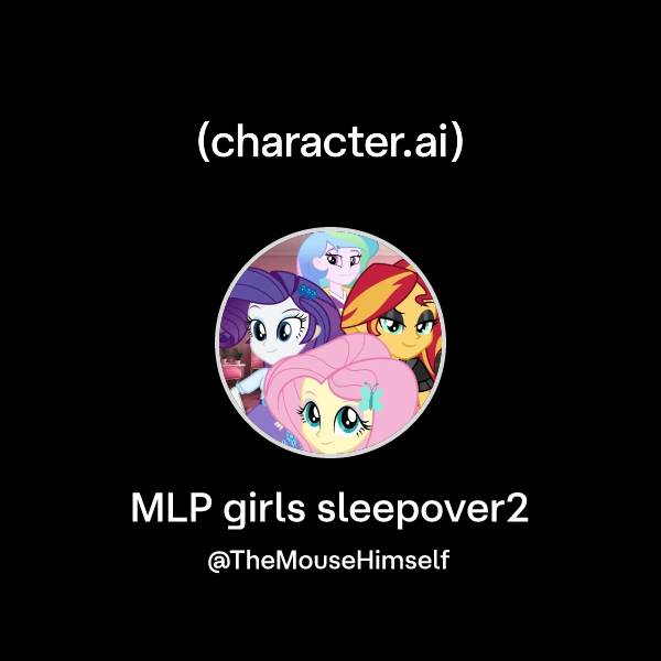 Chat with MLP girls sleepover2 | character.ai | AI Chat, Reimagined–Your Words. Your World.