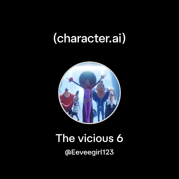 Chat with The vicious 6 | character.ai | AI Chat, Reimagined–Your Words ...